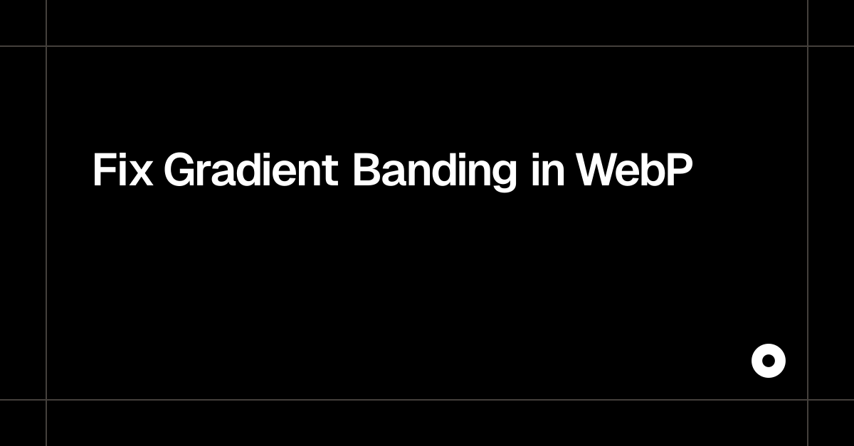 Fix Gradient Banding in WebP